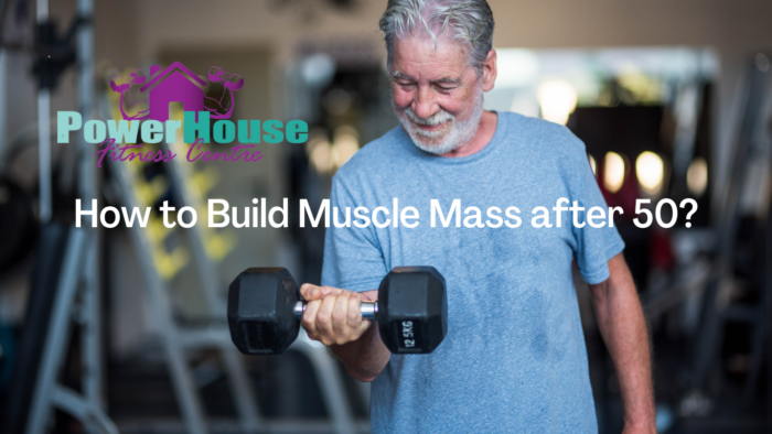 How to Build Muscle Mass After 50? - PowerHouse Fitness Centre